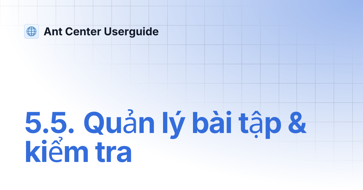 5.5. Quản lý bài tập & kiểm tra | Ant Center Userguide